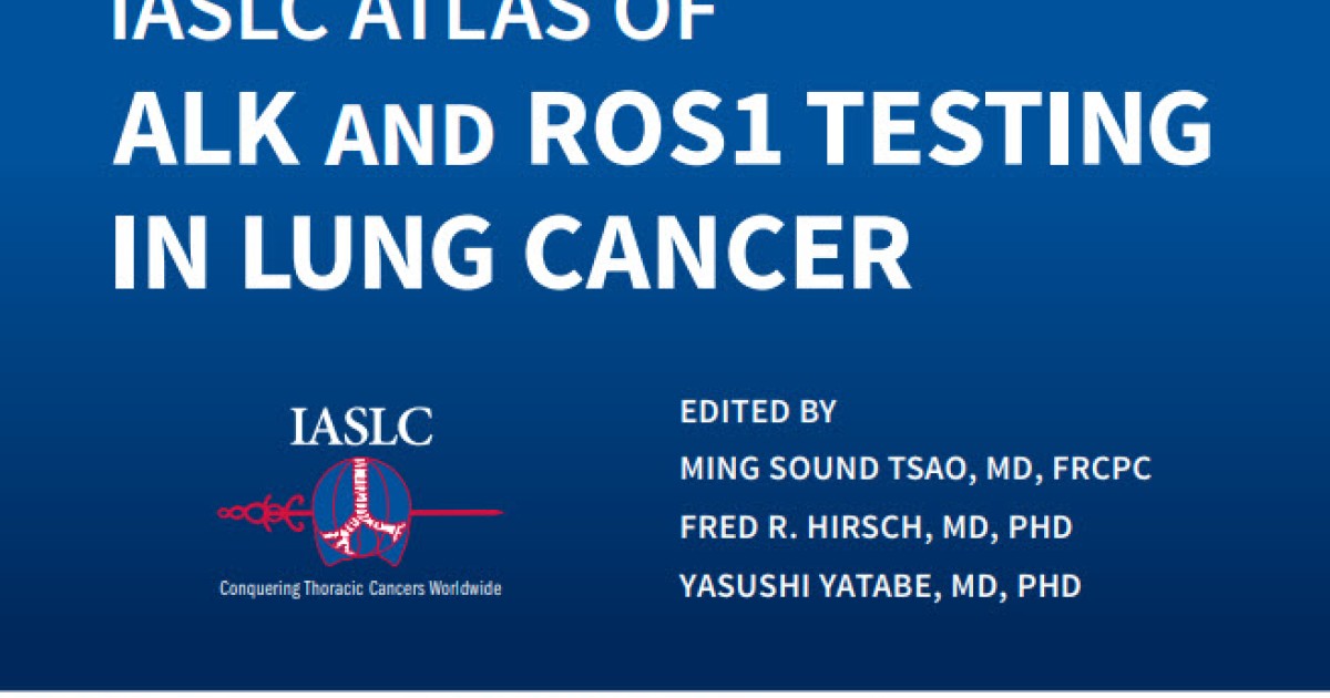 The IASLC Atlas of ALK and ROS1 Testing in Lung Cancer | IASLC